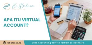 Apa Itu Virtual Account? Pengertian, Manfaat dan Cara Kerjanya - La'Balance
